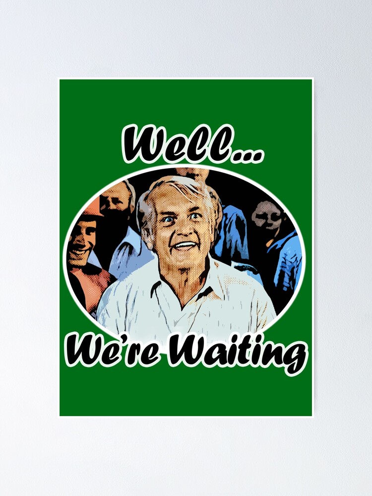 "Well, were waiting" Poster for Sale by JTK667 | Redbubble