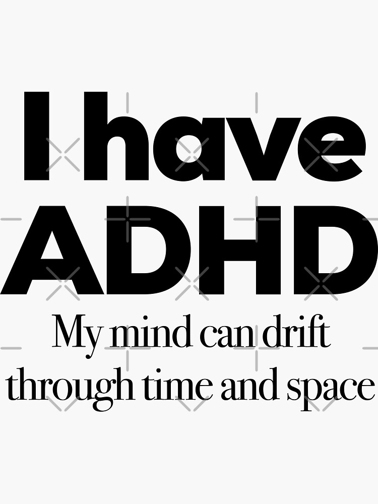"Funny ADHD QUOTE - I have ADHD My mind can drift through time and ...