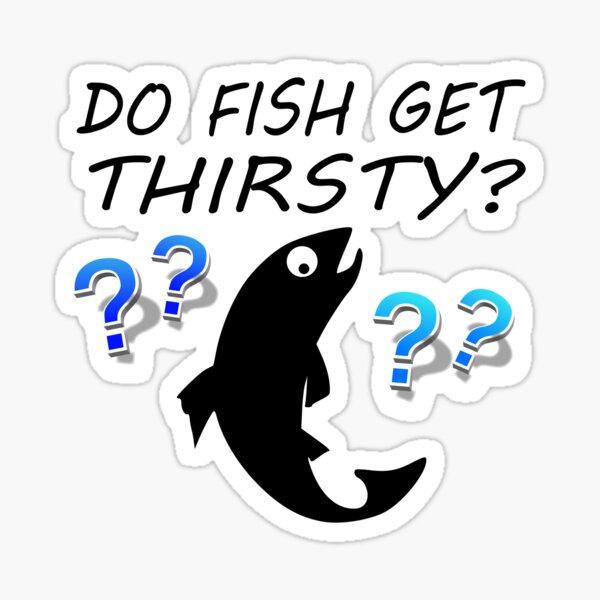 "Do Fish Get Thirsty?" Sticker for Sale by Lainey1978 | Redbubble