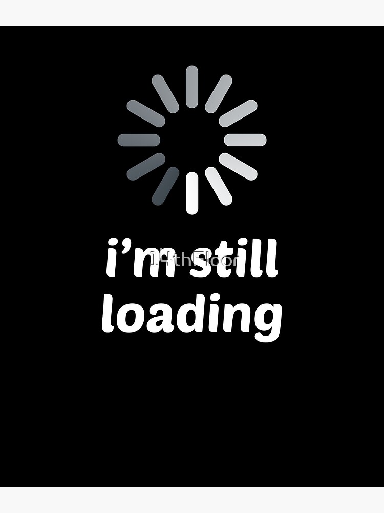 "I'm Still Loading Spinner Funny Novelty" Poster by 14thFloor | Redbubble