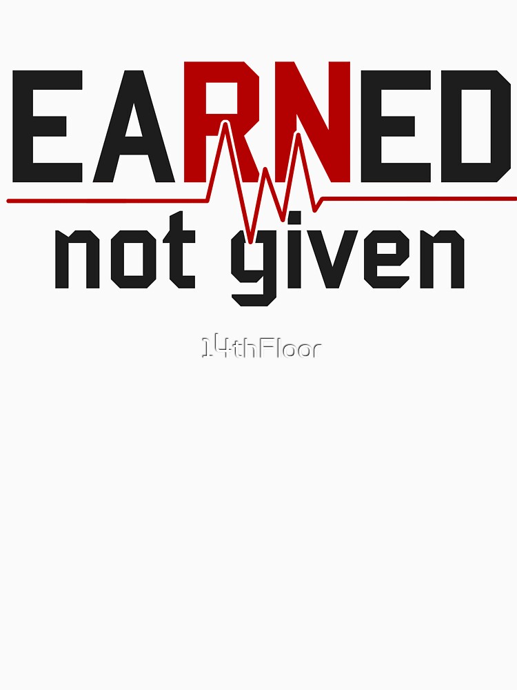 "Earned Not Given RN Nurse" T-shirt for Sale by 14thFloor | Redbubble ...