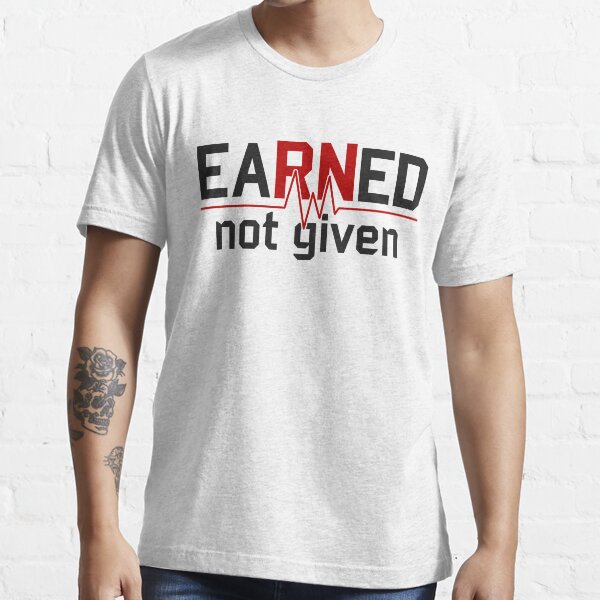 "Earned Not Given RN Nurse" T-shirt for Sale by 14thFloor | Redbubble ...