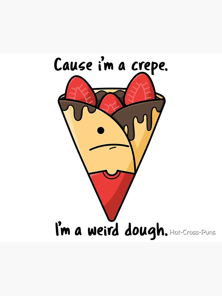 "Cause I'm a crepe, I'm a weird dough" Poster for Sale by Hot-Cross ...