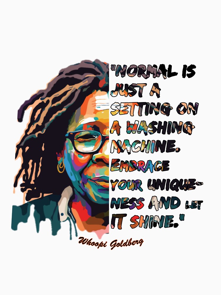 Whoopi Goldberg : Normal is just a setting on a washing machine sold by ...