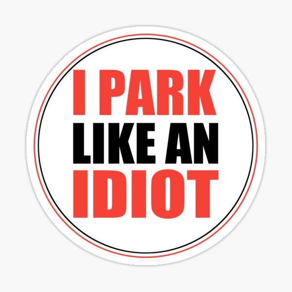 "Funny i park like an idiot sticker" Sticker for Sale by cizito | Redbubble