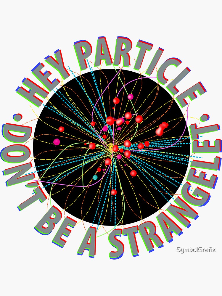 "Hey Particle, Don't Be a Strangelet" Sticker for Sale by SymbolGrafix ...