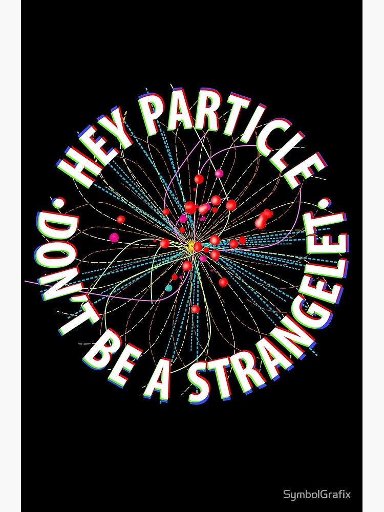 "Hey Particle, Don't Be a Strangelet" Poster by SymbolGrafix | Redbubble