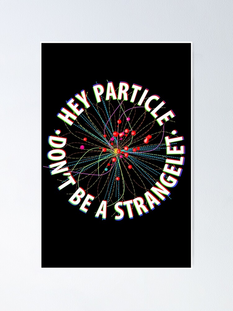 "Hey Particle, Don't Be a Strangelet" Poster by SymbolGrafix | Redbubble