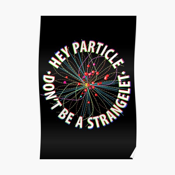 "Hey Particle, Don't Be a Strangelet" Poster by SymbolGrafix | Redbubble
