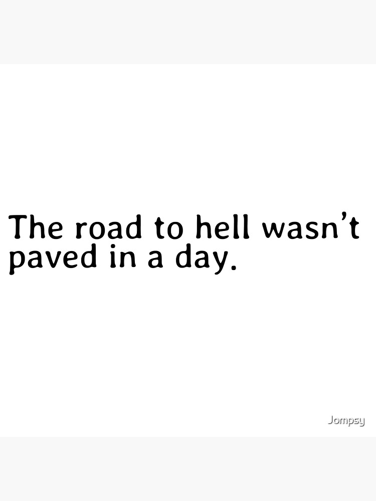 "The road to hell wasn't paved in a day. Malaphor. Inspirational Quote ...