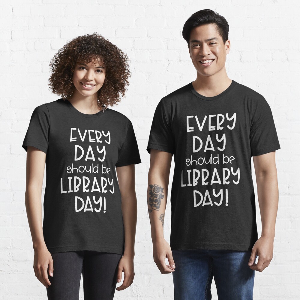"Every Day Should Be Library Day!" T-shirt for Sale by librariantees ...