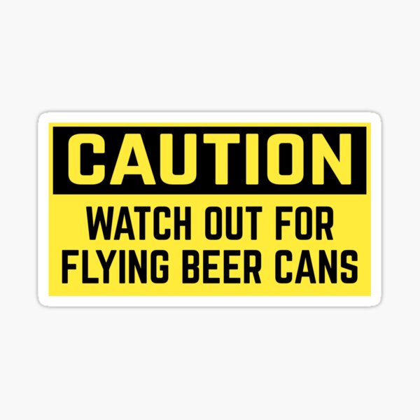 "Funny caution warning CAUTION WATCH OUT FOR FLYING BEER CANS stickers ...