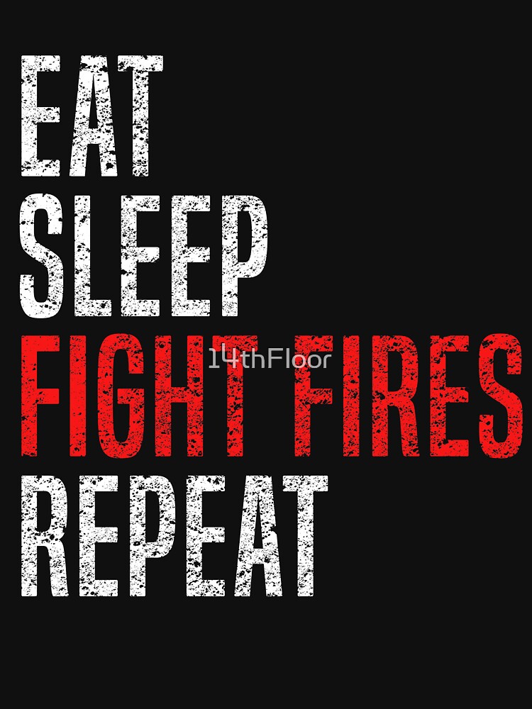 "Eat. Sleep. Fight Fires. Repeat. Firefighter" T-shirt for Sale by ...