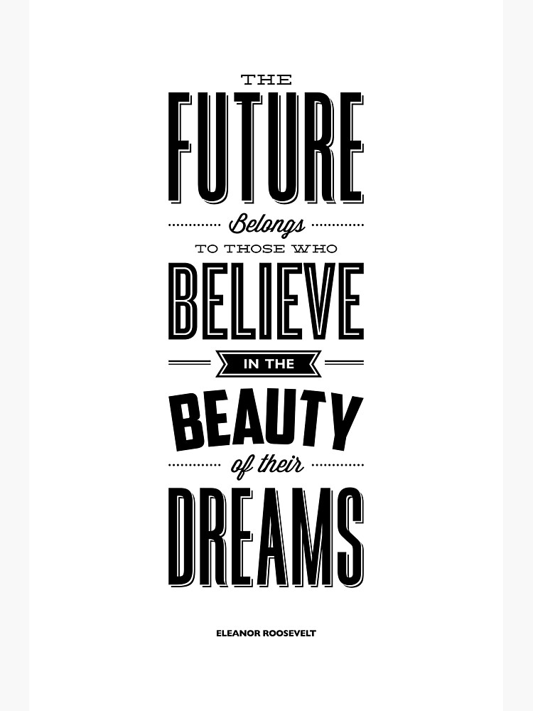 "The Future Belongs to Those Who Believe in the Beauty of Their Dreams ...