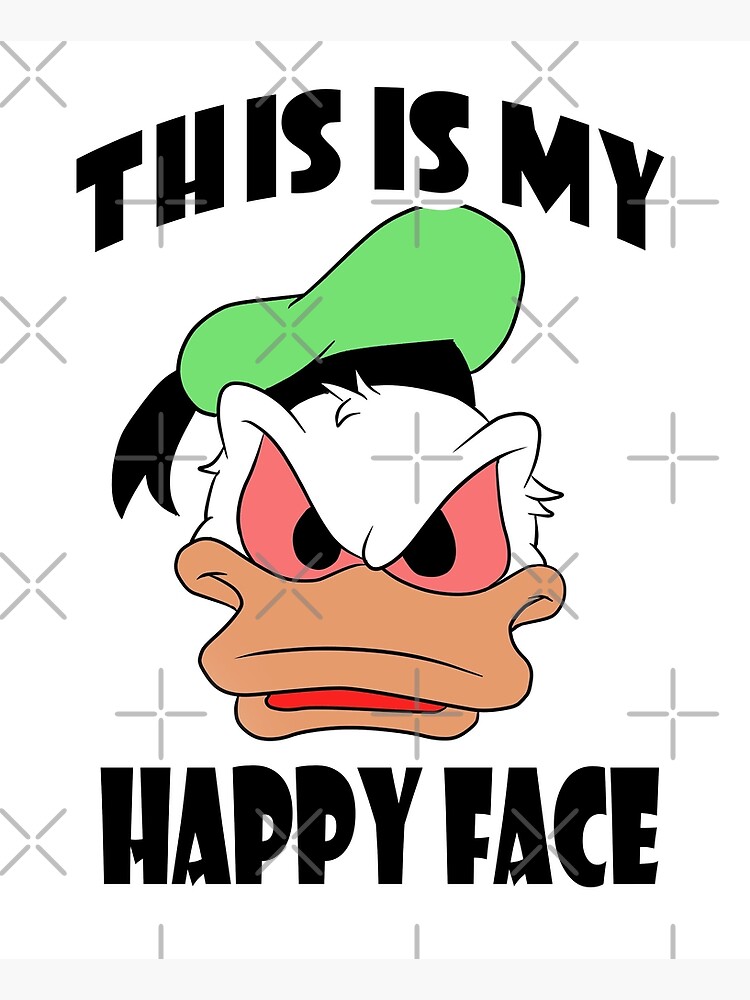 "Donald Duck Angry Grumpy This Is My Happy Face" Poster for Sale by ...
