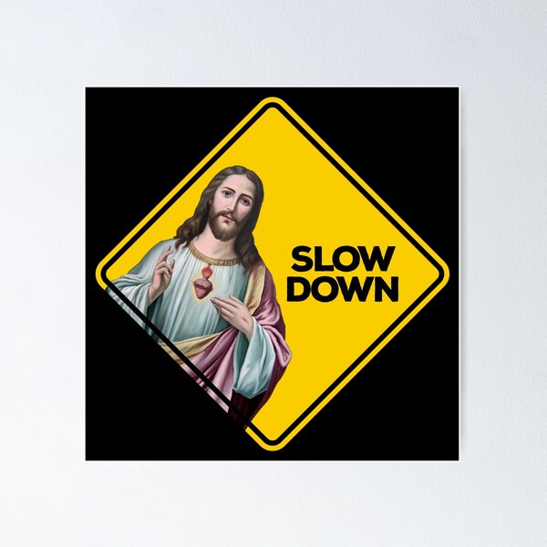 "Jesus Slow Down Sign Meme" Poster for Sale by PhilonaWills | Redbubble
