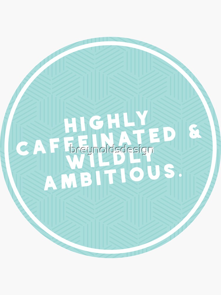 "HIGHLY CAFFEINATED & WILDLY AMBITIOUS" Sticker for Sale by ...
