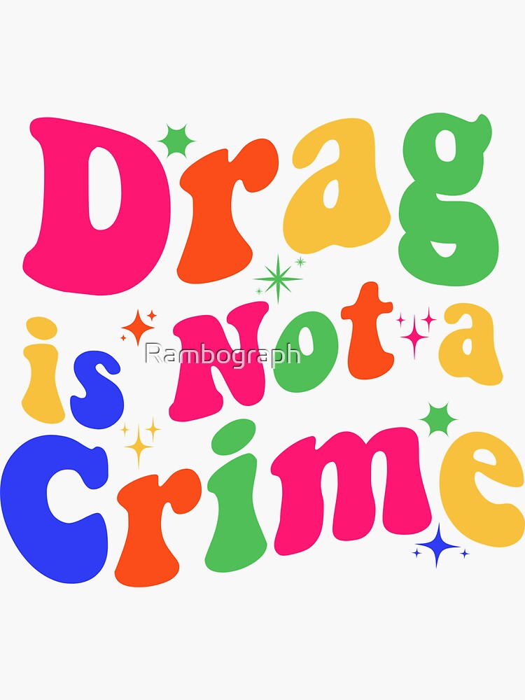 "Drag Is Not A Crime" Sticker for Sale by Rambograph | Redbubble