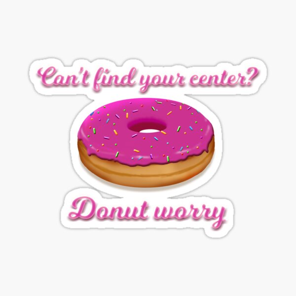 "Can't find your center? Donut worry" Sticker for Sale by JoanNinjaHen ...