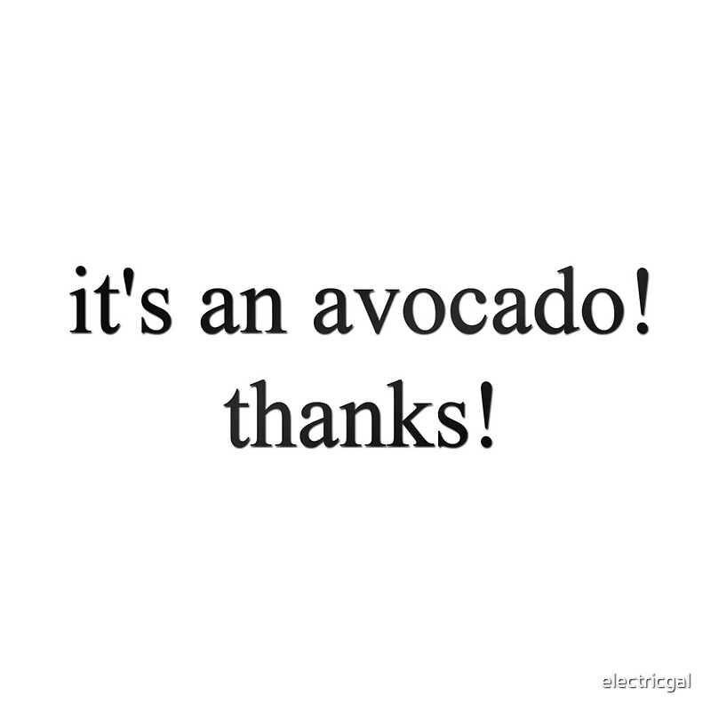 "vine quote - it's an avocado! thanks!" by electricgal | Redbubble