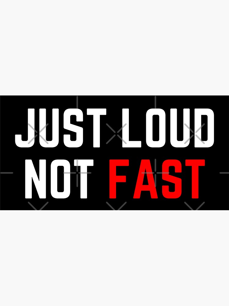 "Just Loud Not Fast Funny Bumper Sticker" Sticker for Sale by ...