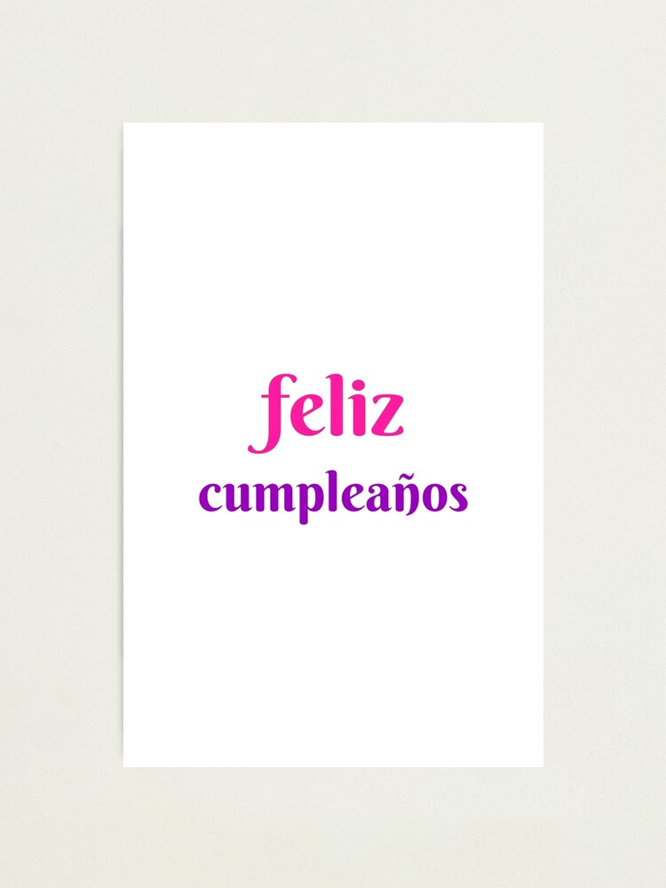 "FELIZ CUMPLEANOS HAPPY BIRTHDAY IN SPANISH" Photographic Print for ...