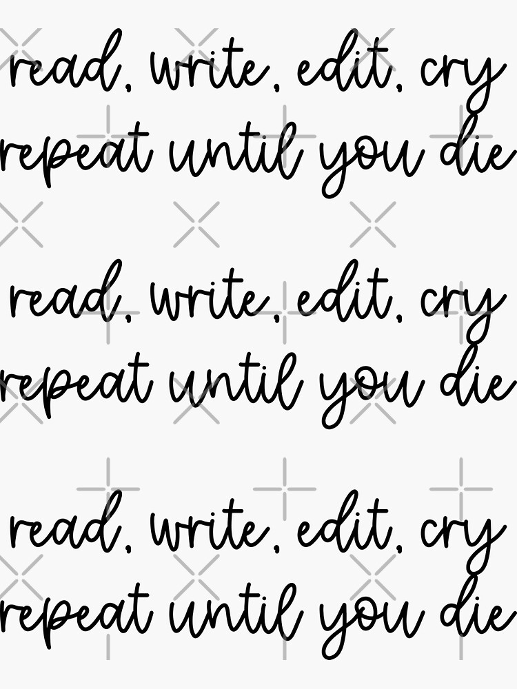 "Read Write Edit Cry - Repeat Until You Die" Sticker for Sale by frokenfryxell | Redbubble