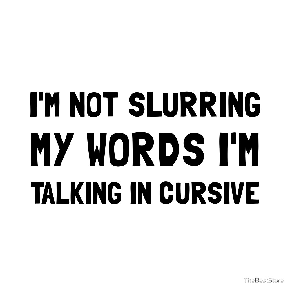 "Slurring Words Talking Cursive Funny" by TheBestStore | Redbubble