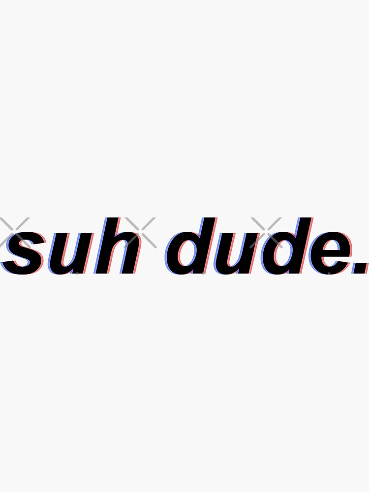 "suh dude" Sticker for Sale by mynameisliana | Redbubble