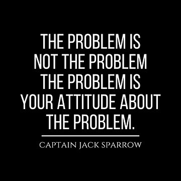 "The Problem Is Not The Problem. The Problem Is Your Attitude About The ...