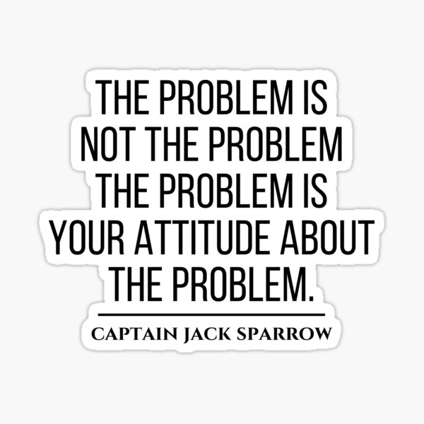 "The Problem Is Not The Problem. The Problem Is Your Attitude About The ...