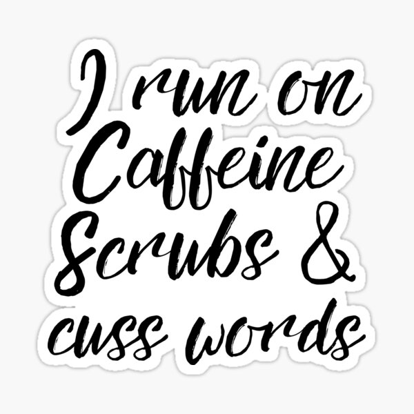 "I run on caffeine scrubs & cuss words " Sticker for Sale by Adorable ...