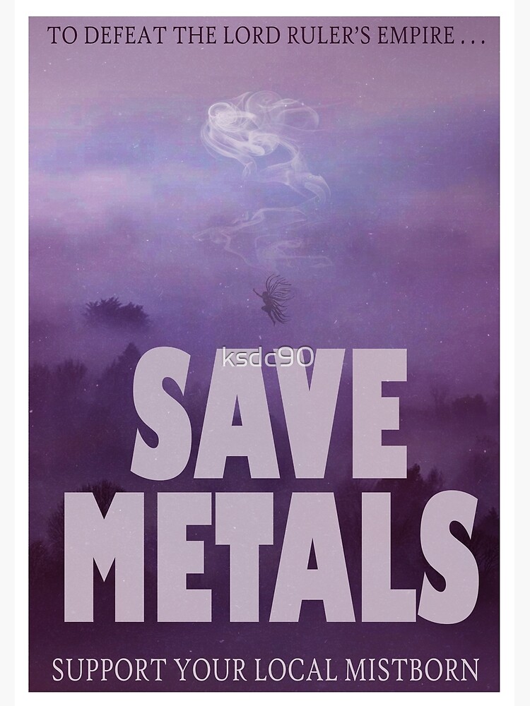 "save metals | support your local mistborn" Poster for Sale by ...