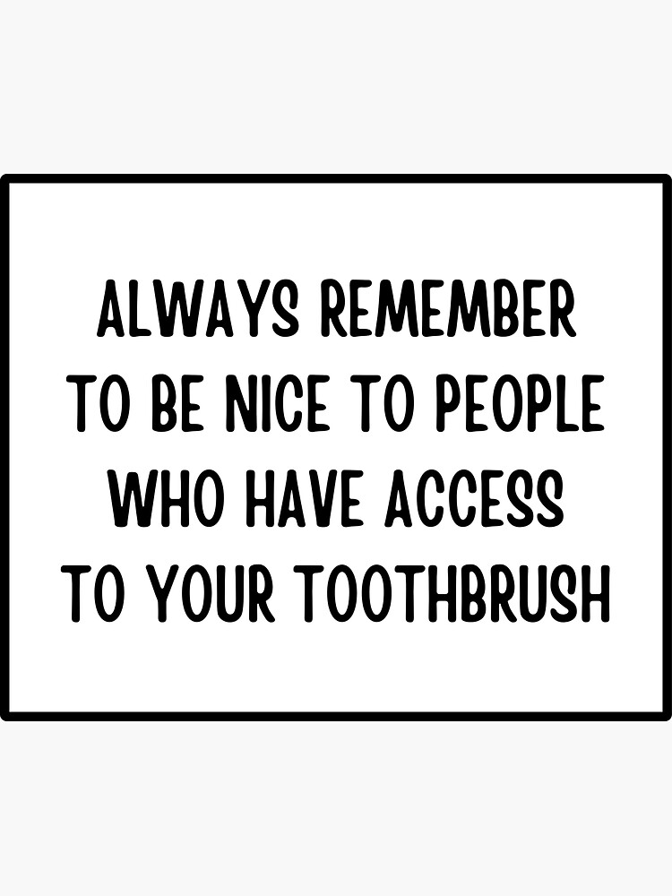 "Always remember to be nice to people who have access to your ...