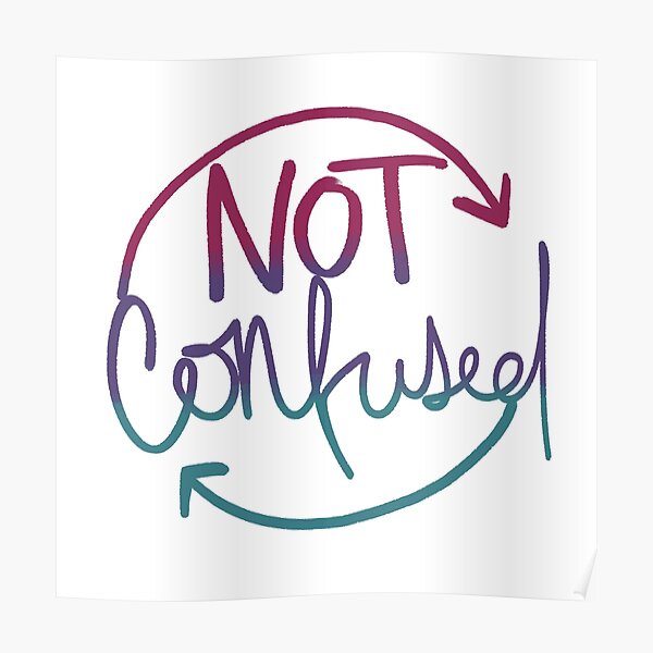 "Not Confused" Poster by alwaysthewriter | Redbubble