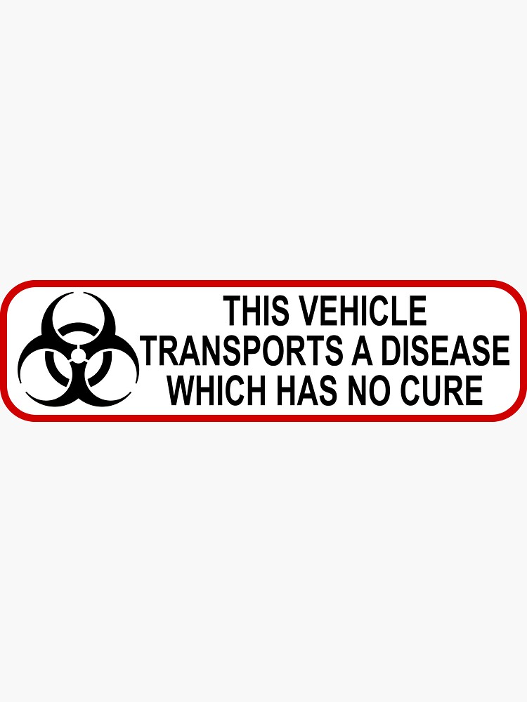"This Vehicle Transports A Disease Which Has No Cure" Sticker for Sale ...