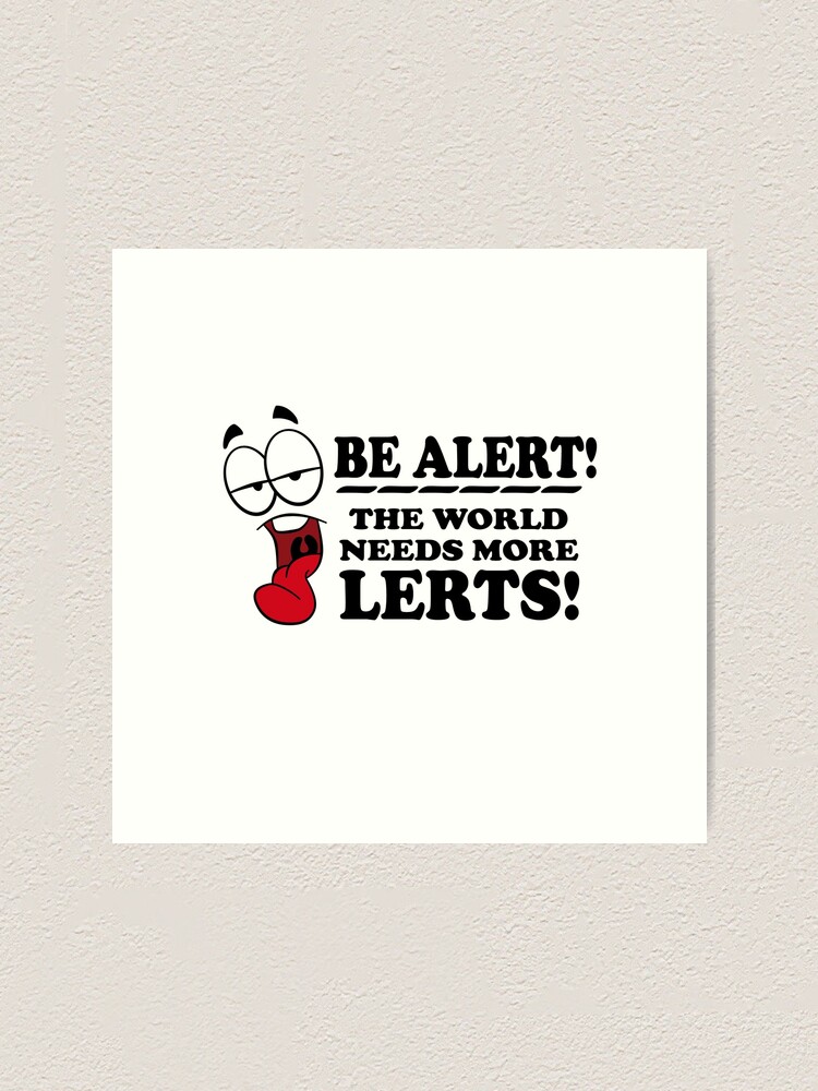 "Be Alert The World Needs More Lerts!" Art Print for Sale by ...