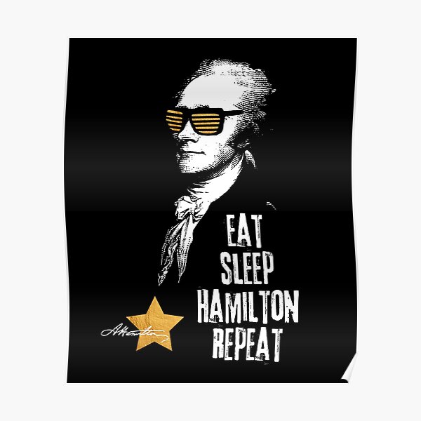 "Alexander Hamilton. Eat. Sleep. Hamilton. Repeat. " Poster by ...