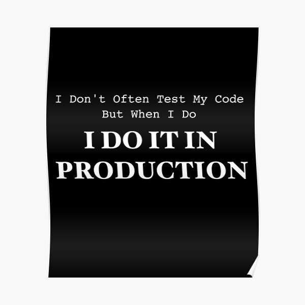 I Dont Often Test My Code But When I Do I Do It In My Production
