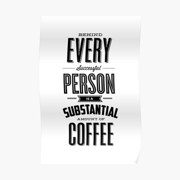 "Behind Every Successful Person is a Substantial Amount of Coffee ...
