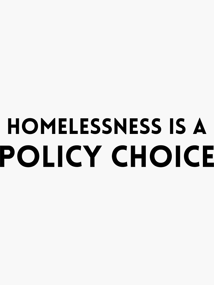"Homelessness is a Policy Choice" Sticker for Sale by jsaxv | Redbubble