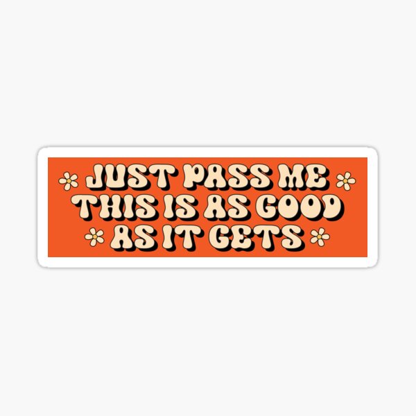 "Just Pass Me, This is As Good As It Gets Funny Bumper" Sticker for ...