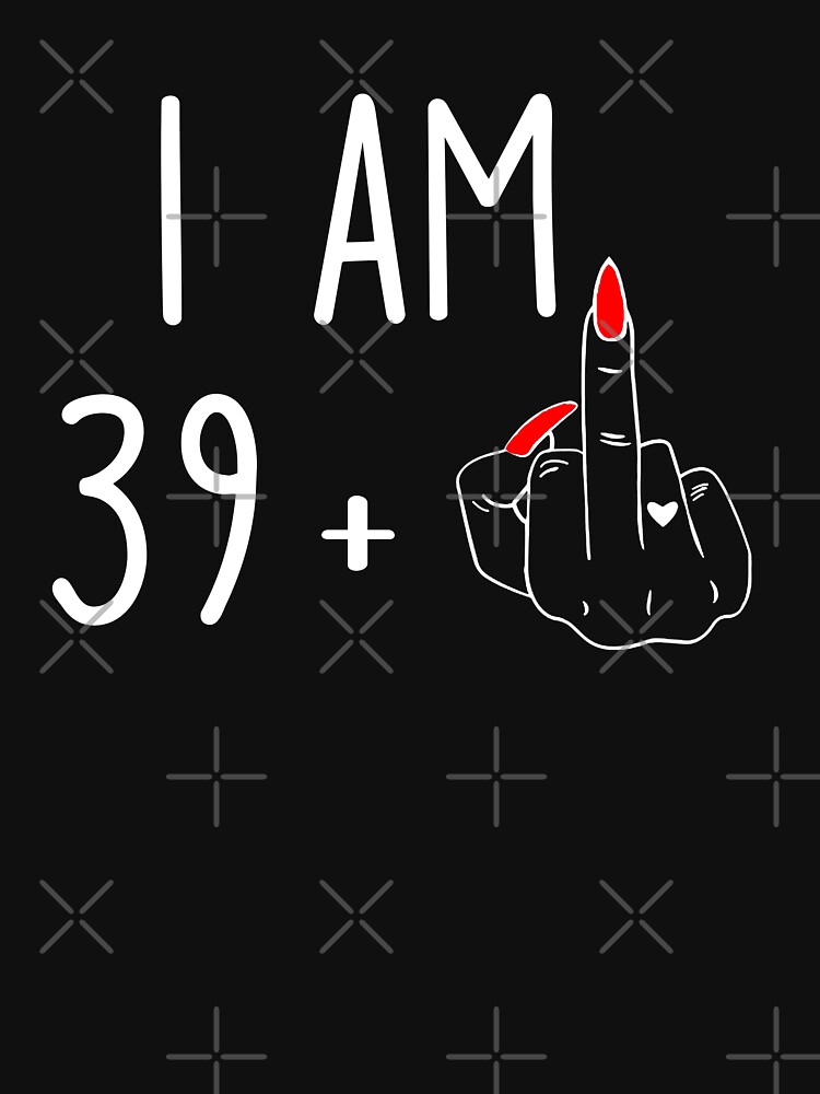 "Women I Am 39 Plus 1 Middle Finger For A 40 Th Birthday " Essential T ...