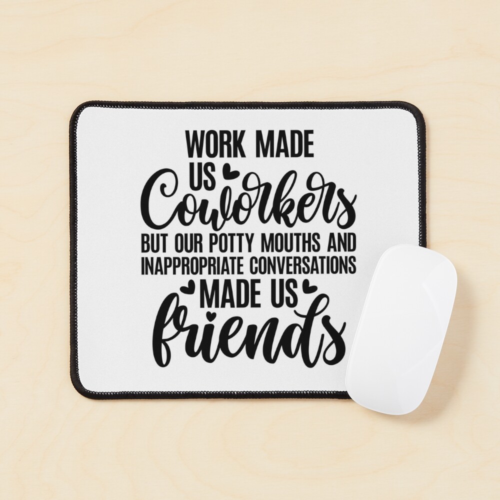 "Work Made Us Coworkers / Colleagues But Our Potty Mouths And ...