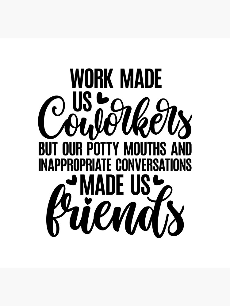 "Work Made Us Coworkers / Colleagues But Our Potty Mouths And ...