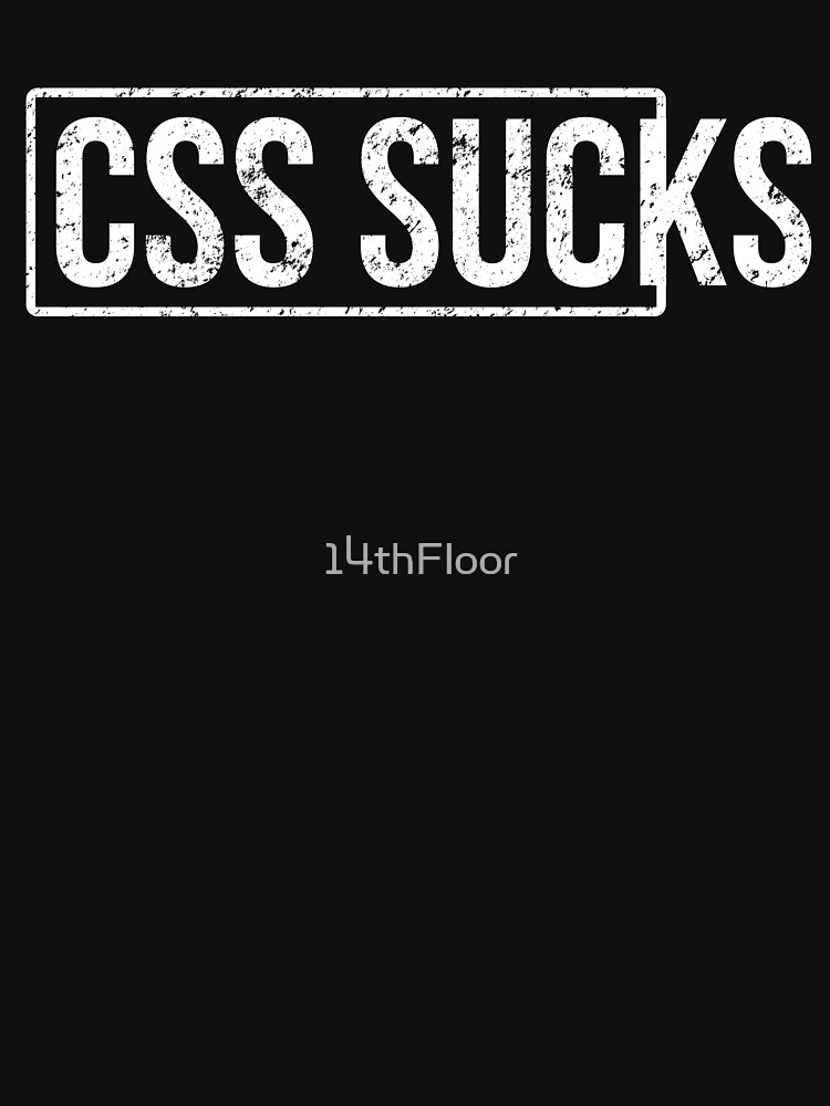 Css Sucks Web Developer Front End Novelty T Shirt By 14thfloor