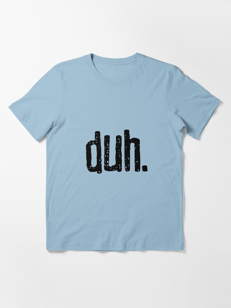 "Duh." T-shirt by Cbakke | Redbubble