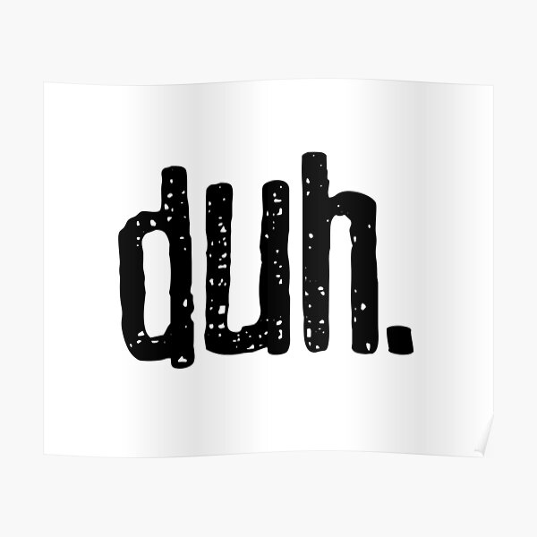 "Duh." Poster for Sale by Cbakke | Redbubble