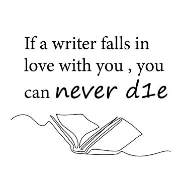 "If a writer falls in love with you , you can never d1e" Sticker for ...