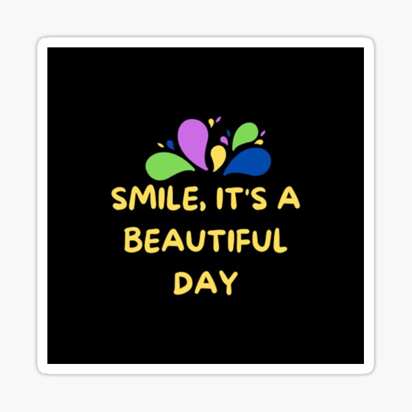 "Smile, It's a beautiful day" Sticker for Sale by IrunwiScissors ...